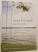 Lean Forward Into Your Life: Begin Each Day as If It Were on Purpose by ...