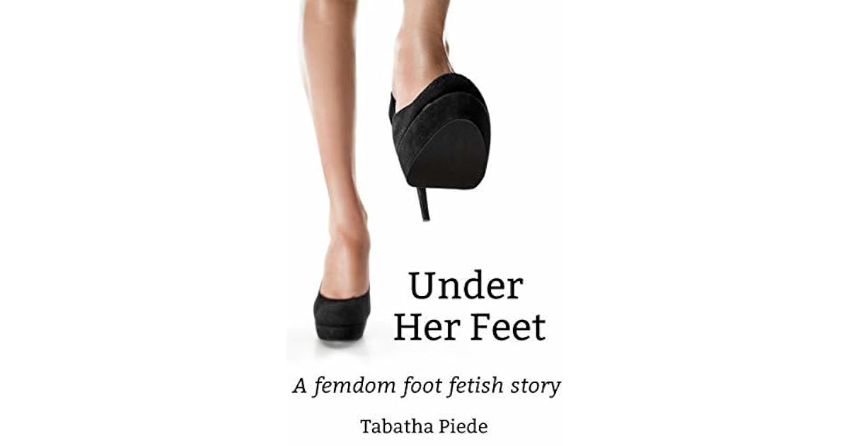 Under Her Feet A Femdom Foot Fetish Story By Tabatha Piede 4102