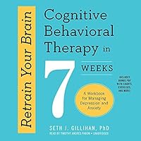 Retrain Your Brain: Cognitive Behavioral Therapy in 7 Weeks: A Workbook for Managing Depression ...