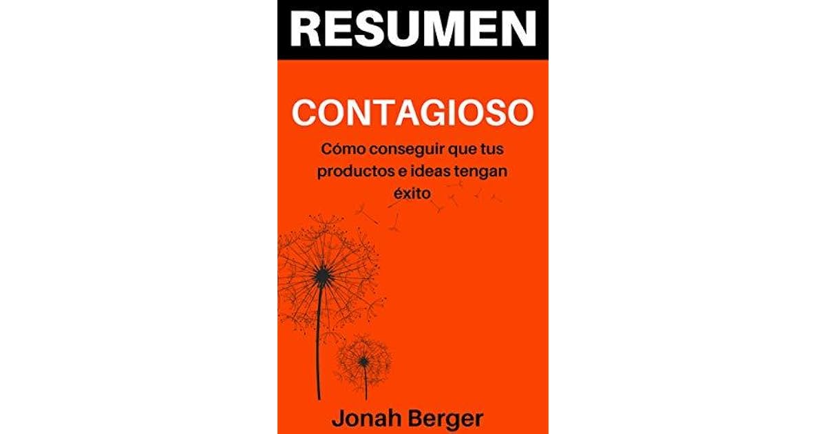 RESUMEN - CONTAGIOSO ¿Por qué algo se vuelve viral? (Jonah Berger): Ideas principales de uno de ...