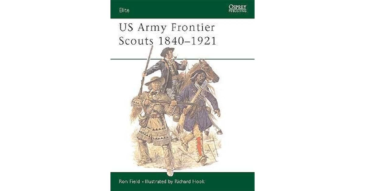 US Army Frontier Scouts 1840–1921 by Ron Field