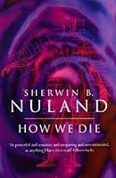 How We Die: Reflections of Life's Final Chapter by Sherwin B. Nuland