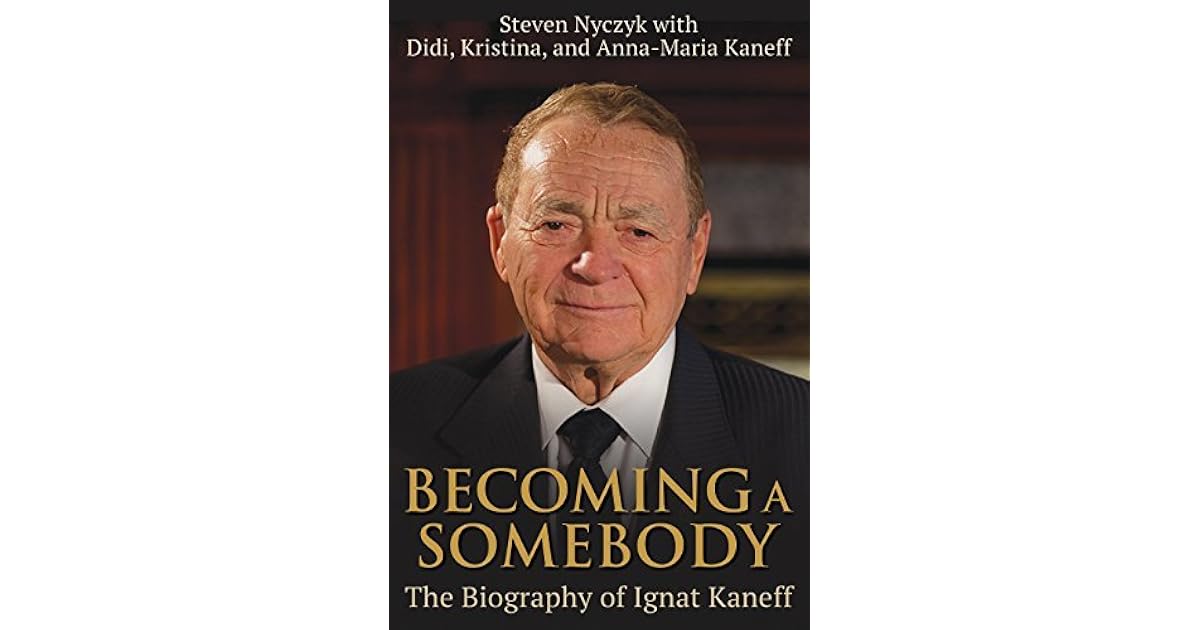 Becoming a Somebody: The Biography of Ignat Kaneff by Steven Nyczyk