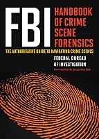 FBI Handbook of Crime Scene Forensics by Federal Bureau of Investigation