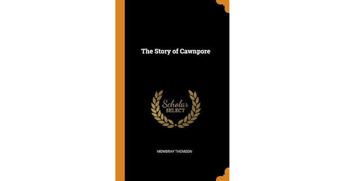 The Story of Cawnpore by Mowbray Thomson
