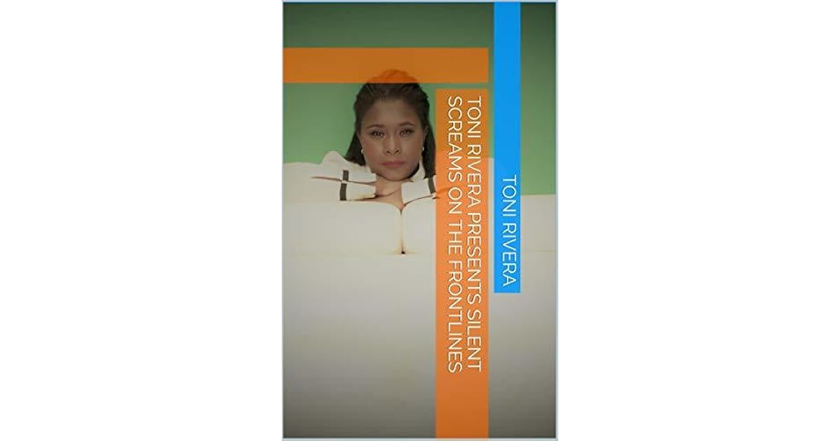 Toni Rivera Presents Silent Screams on the Frontlines by Toni Rivera