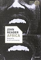Africa: A Biography of the Continent by John Reader