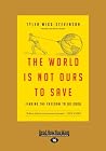 The World Is Not Ours to Save: Moving from Activist Causes to a ...
