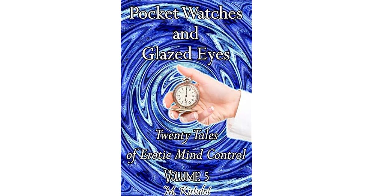 Pocket Watches and Glazed Eyes: Twenty Tales of Erotic Mind Control ...