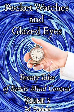 Pocket Watches and Glazed Eyes: Twenty Tales of Erotic Mind Control ...