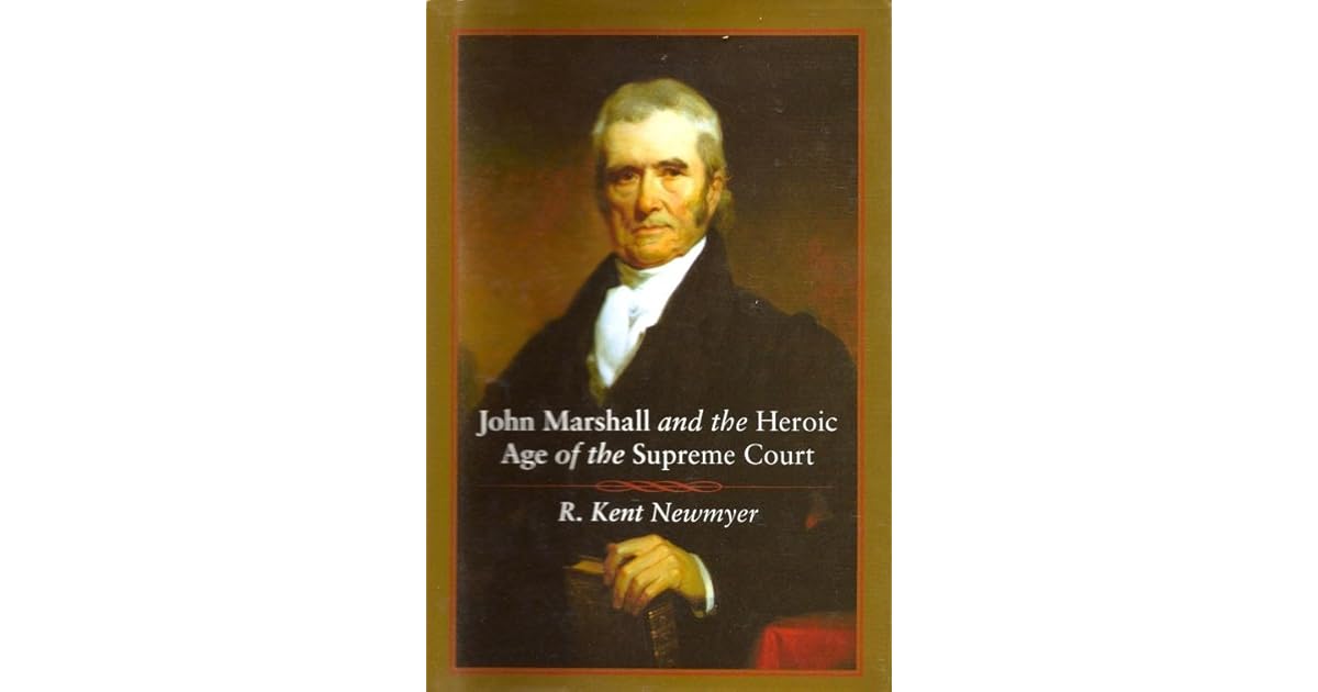 John Marshall and the Heroic Age of the Supreme Court by R. Kent Newmyer