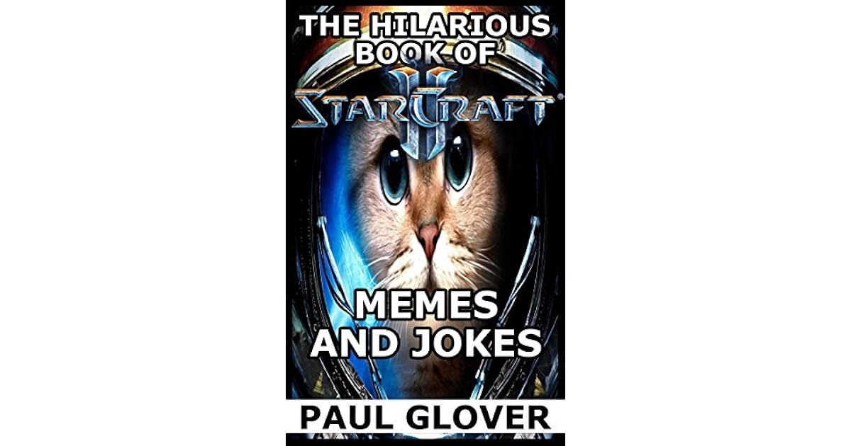 The Hilarious Book Of Starcraft Memes And Jokes by Memes