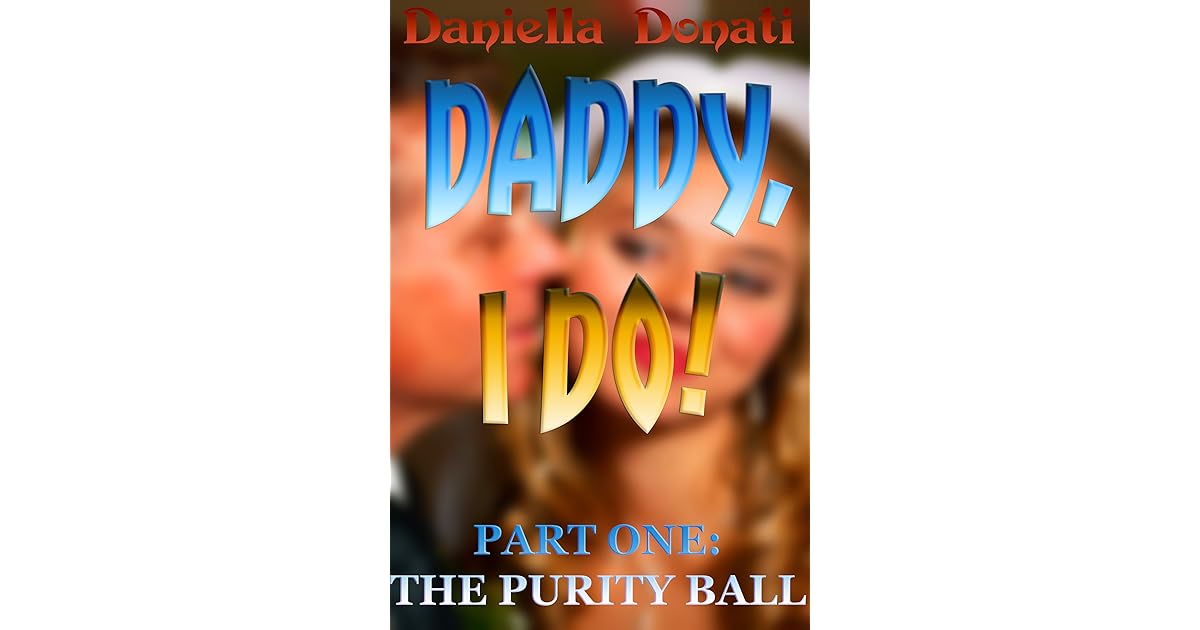 Daddy, I Do!: Part One: The Purity Ball by Daniella Donati