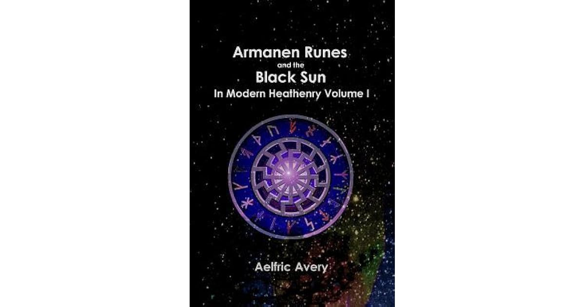 Armanen Runes and the Black Sun in Modern Heathenry Volume I by Aelfric ...