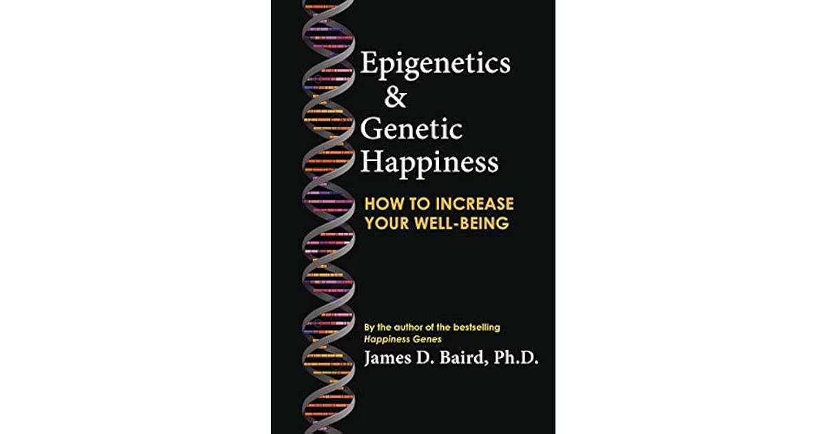 Epigenetics & Genetic Happiness: How to Increase Your Well-Being by the ...