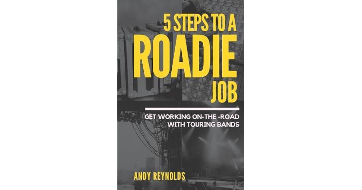 5 Steps to a Roadie Job: How to Get Working On-The-Road with Touring ...