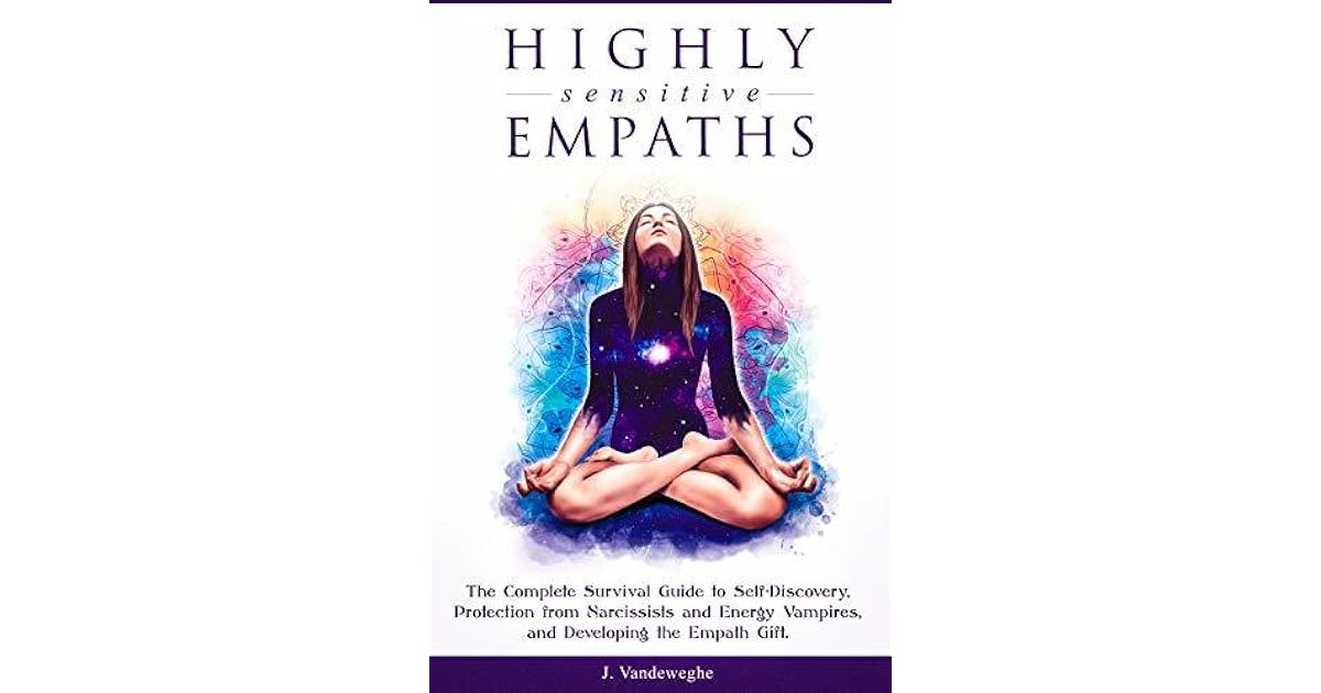 Highly Sensitive Empaths: The Complete Survival Guide to Self-Discovery, Protection from ...