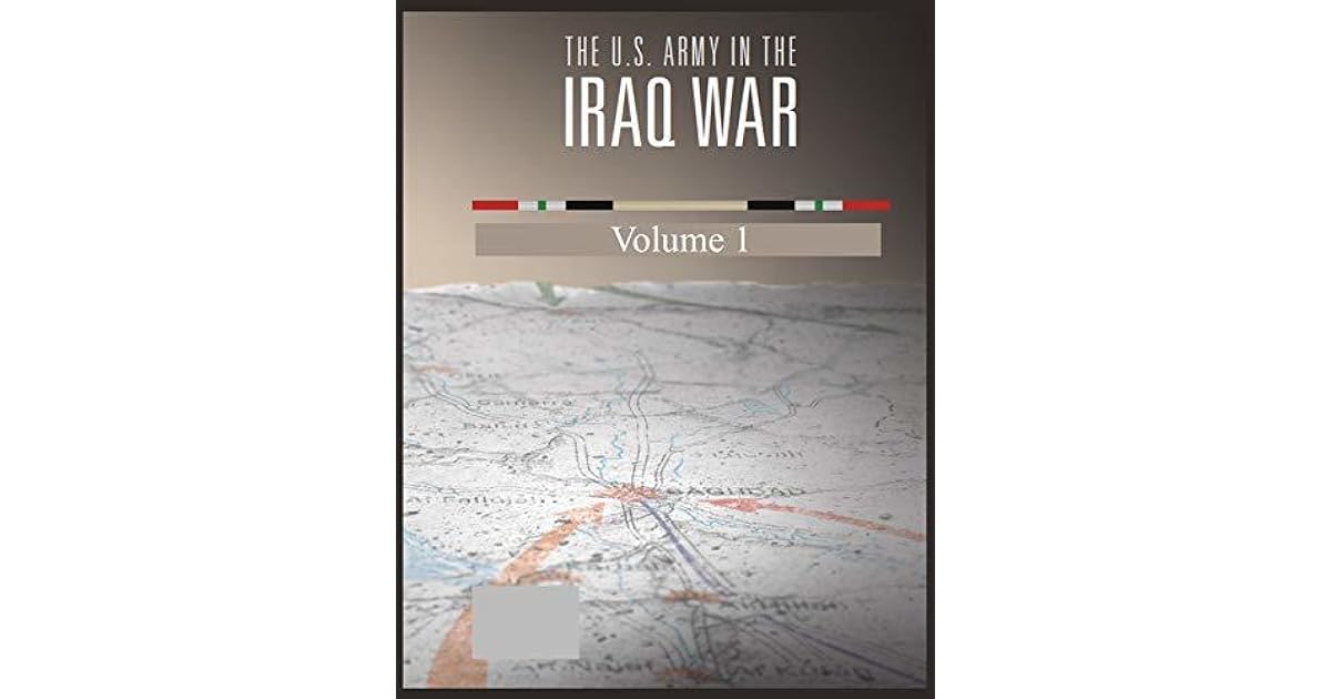 The U.S. Army in The Iraq War: Invasion Insurgency Civil War 2003-2006 ...