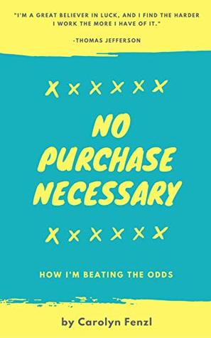No Purchase Necessary: How I'm Beating the Odds by Carolyn Fenzl