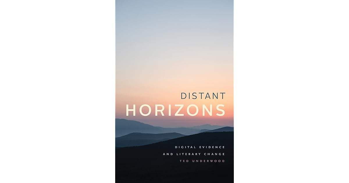 Distant Horizons: Digital Evidence and Literary Change by Ted Underwood