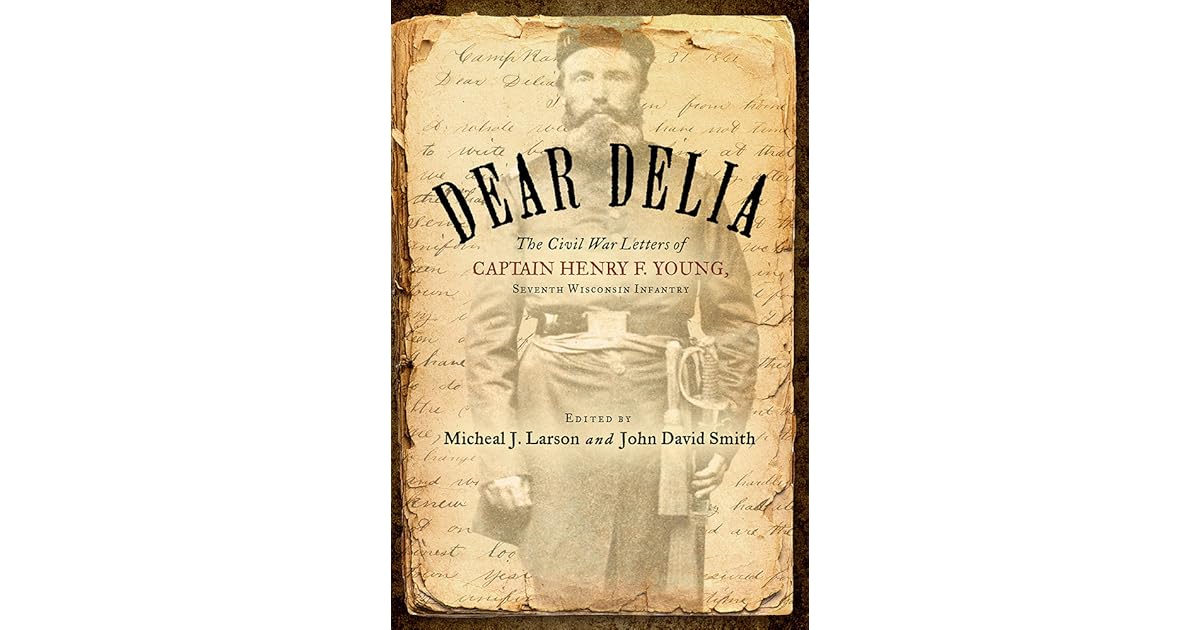 Dear Delia: The Civil War Letters of Captain Henry F. Young, Seventh ...