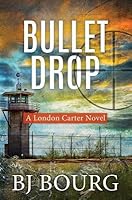 Bullet Drop (London Carter, #4) by B.J. Bourg