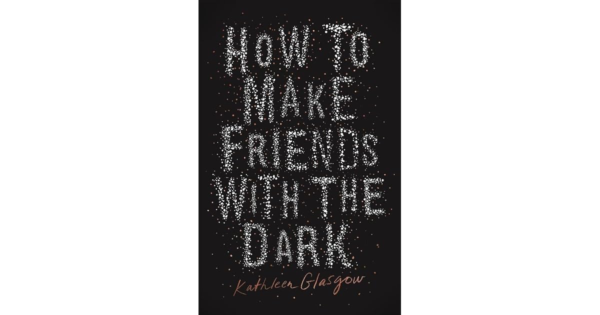 how-to-make-friends-with-the-dark-by-kathleen-glasgow