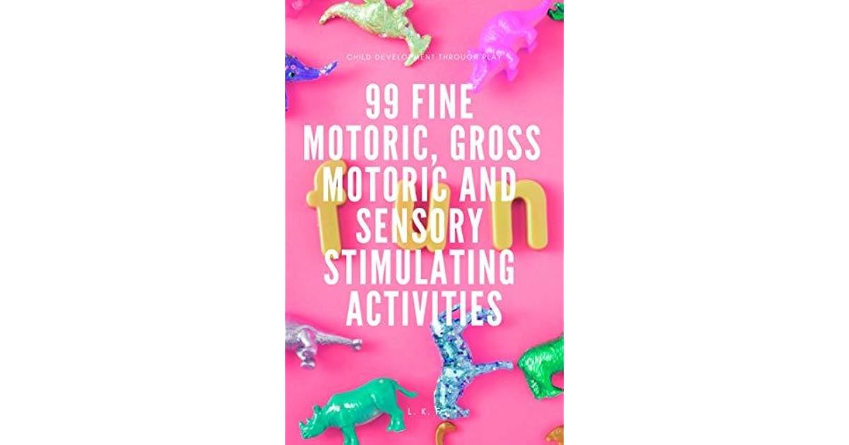99 fine motoric, gross motoric and sensory stimulating activities ...
