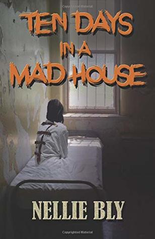 Ten Days in A Madhouse by Nellie Bly