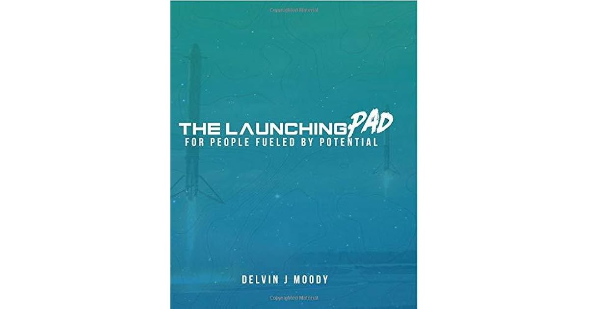 The Launching Pad: For People Fueled by Potential by Delvin J Moody