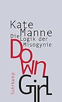 Down Girl: The Logic of Misogyny by Kate Manne