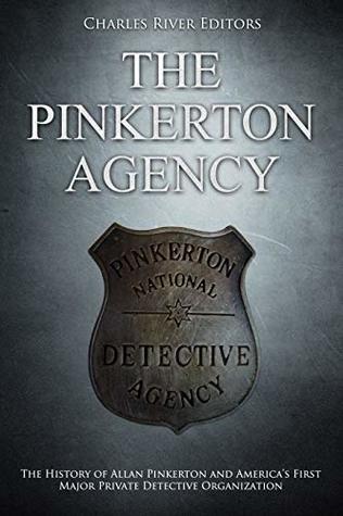 The Pinkerton Agency: The History of Allan Pinkerton and America’s ...