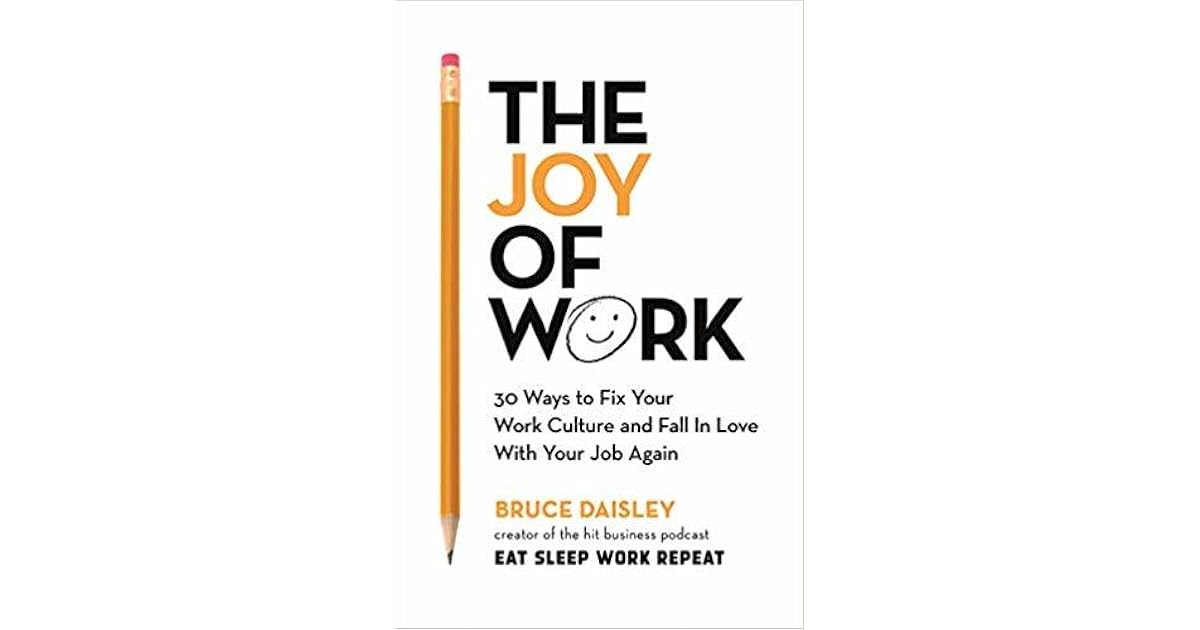 The Joy of Work: 30 Ways to Fix Your Work Culture and Fall in Love With ...