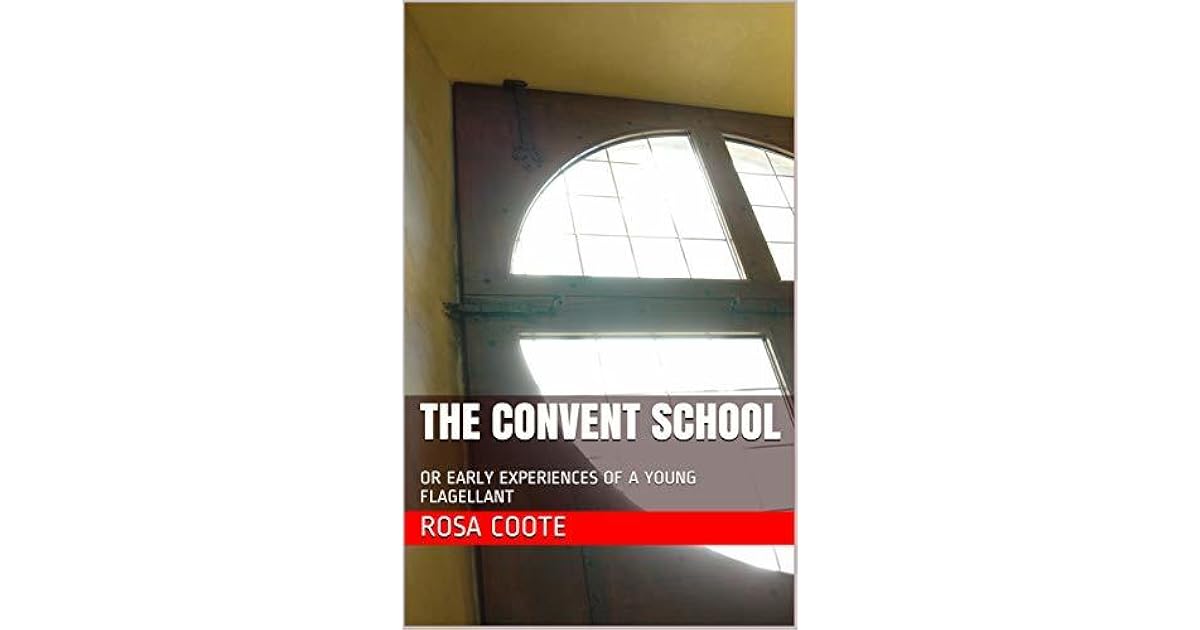 THE CONVENT SCHOOL: OR EARLY EXPERIENCES OF A YOUNG FLAGELLANT by Rosa ...