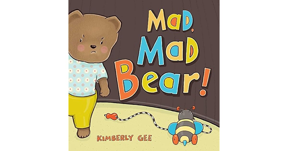 Mad, Mad Bear! by Kimberly Gee