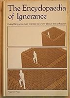 The Encyclopedia of Ignorance: Everything You Ever Wanted to Know about ...