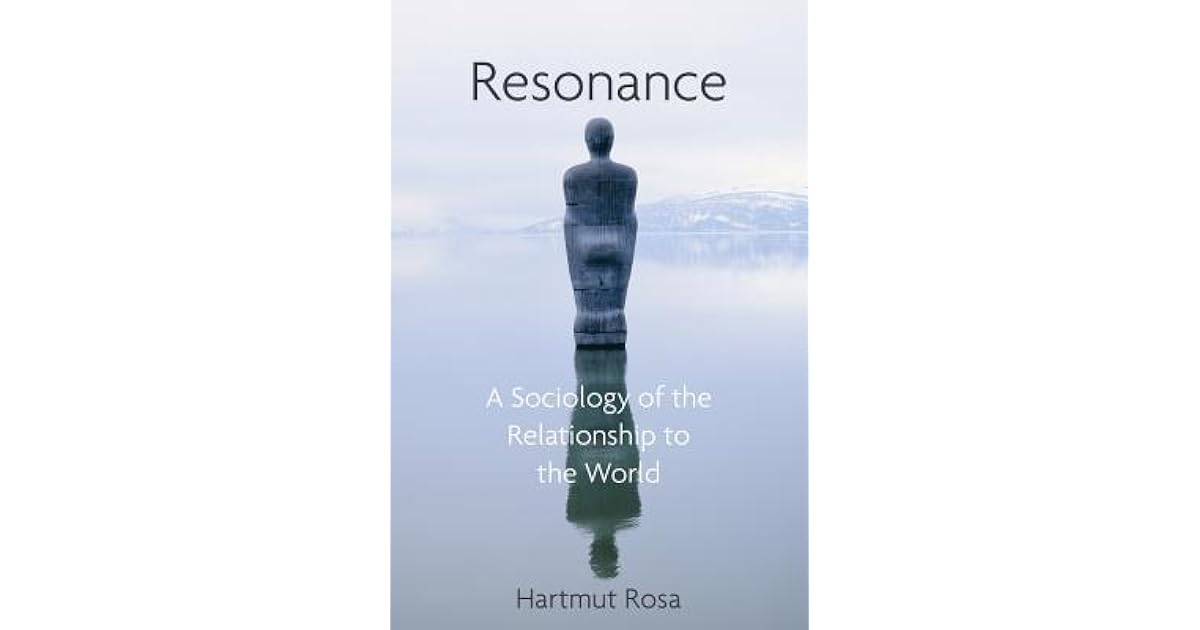 Resonance: A Sociology of Our Relationship to the World by Hartmut Rosa