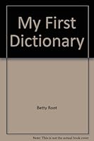 My First Dictionary: 1,000 words, pictures, and definitions by Betty Root