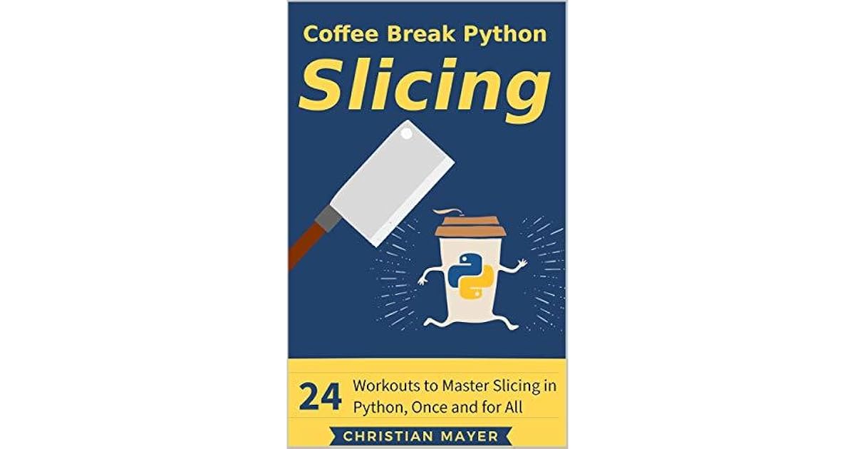 Coffee Break Python Slicing: 24 Workouts to Master Slicing in Python, Once and for All by ...