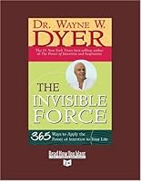The Invisible Force: 365 Ways to Apply the Power of Intention to Your ...
