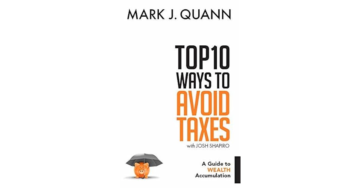Top 10 Ways to Avoid Taxes: A Guide to Wealth Accumulation by Mark J. Quann