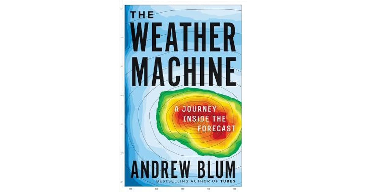 The Weather Machine: A Journey Inside the Forecast by Andrew Blum