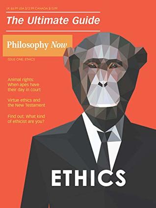 The Ultimate Guide to Ethics: from Philosophy Now by Philosophy Now