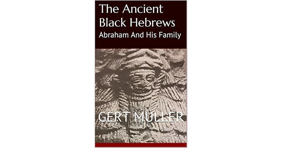 The Ancient Black Hebrews: Abraham And His Family by Gert Muller