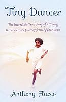 Tiny Dancer: The Incredible True Story of a Young Burn Victim's Journey ...