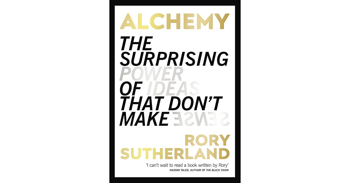Alchemy: The Surprising Power of Ideas That Don't Make Sense by Rory ...