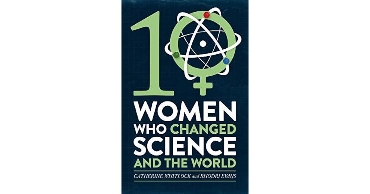 Ten Women Who Changed Science, and the World by Catherine Whitlock