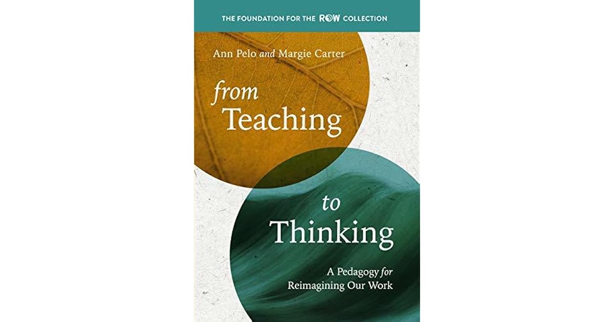 From Teaching to Thinking: A Pedagogy for Reimagining Our Work by Ann Pelo
