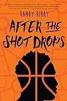 After the Shot Drops by Randy Ribay