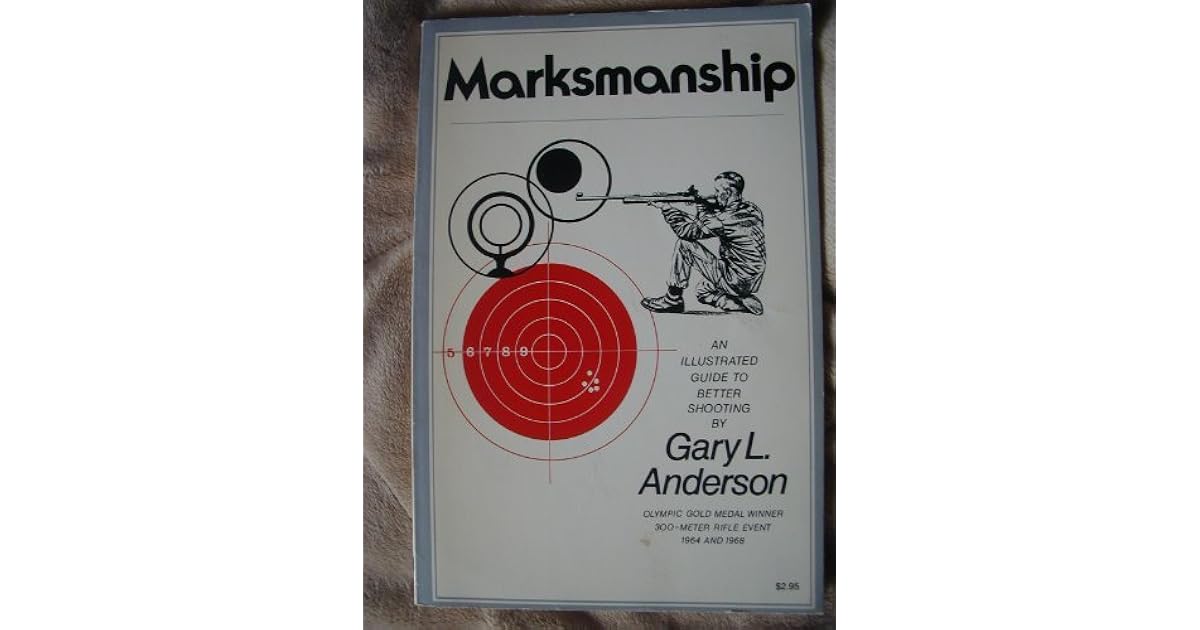 Marksmanship: A Illustrated Guide to Better Shooting by Gary Anderson